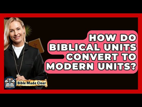 How Do Biblical Units Convert To Modern Units? - BibleMadeClear.com