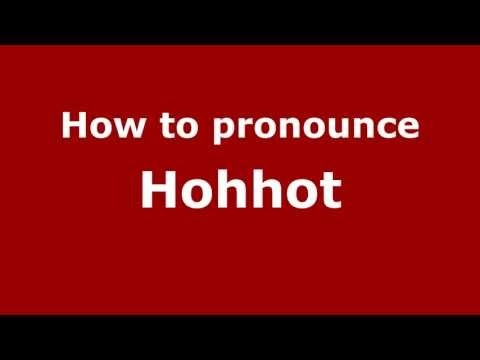 How to Pronounce Hohhot - PronounceNames.com