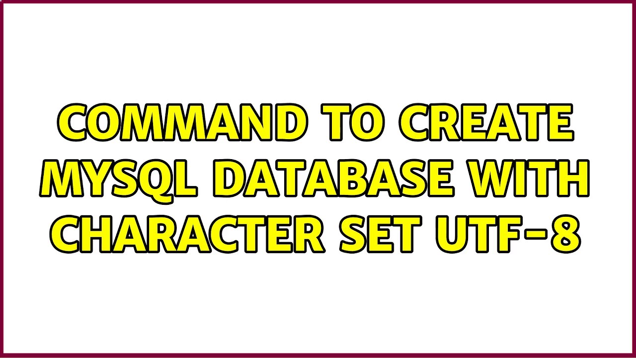 Command to create MySQL database with Character set UTF-8 (2 Solutions!!)
