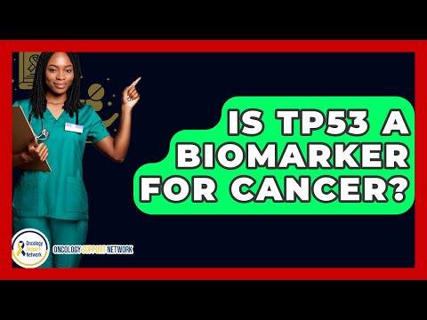 Is TP53 A Biomarker For Cancer? - Oncology Support Network