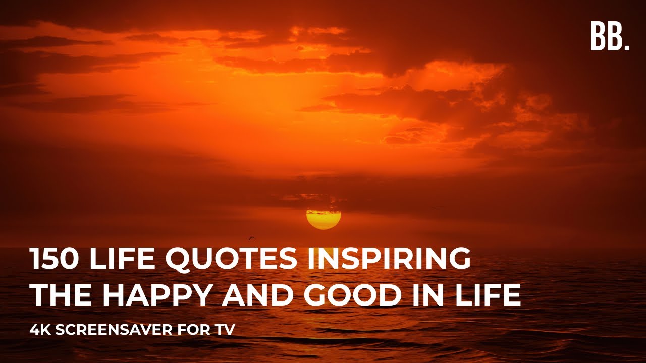 150 Life Quotes: Inspiring the Happy and Good in Life | 4K ScreenSaver for TV, PC, APPLE TV