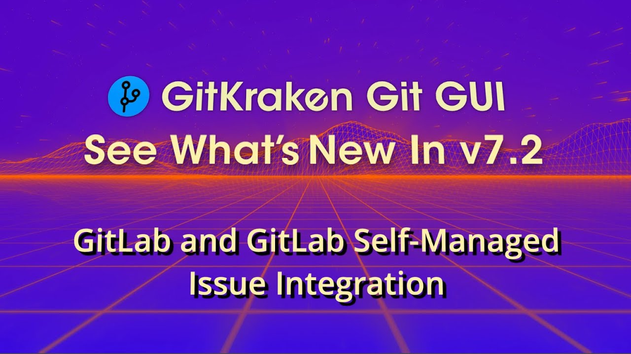 GitKraken Git GUI v7.2 Release  - GitLab and GitLab Self-Managed Issue Integration