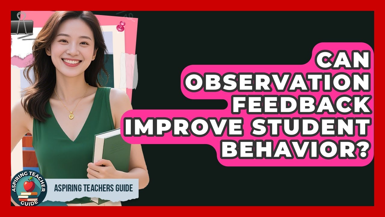 Can Observation Feedback Improve Student Behavior? - Aspiring Teacher Guide