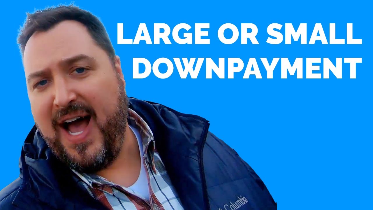 Is It Better to Put a Large or Small Down Payment on a House?