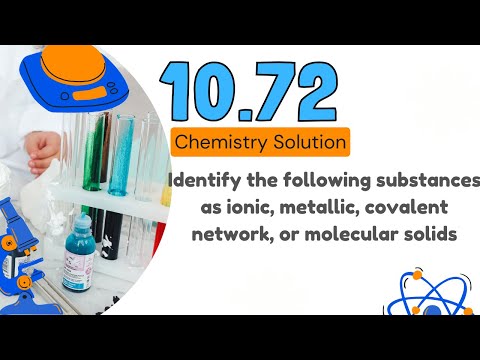10.72 | Identify the following substances as ionic, metallic, covalent network, or molecular solids