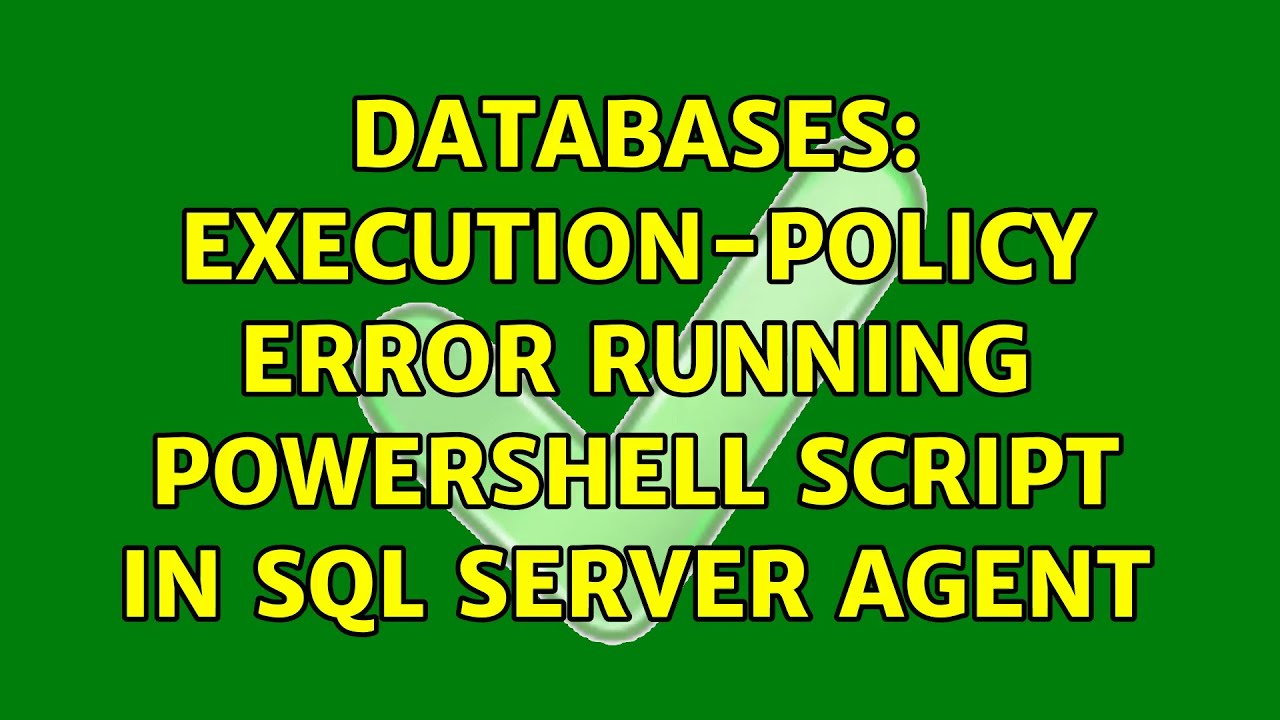 Databases: Execution-Policy Error running Powershell Script in SQL Server Agent (2 Solutions!!)