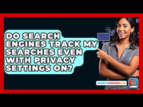 Do Search Engines Track My Searches Even With Privacy Settings On? - SearchEnginesHub.com