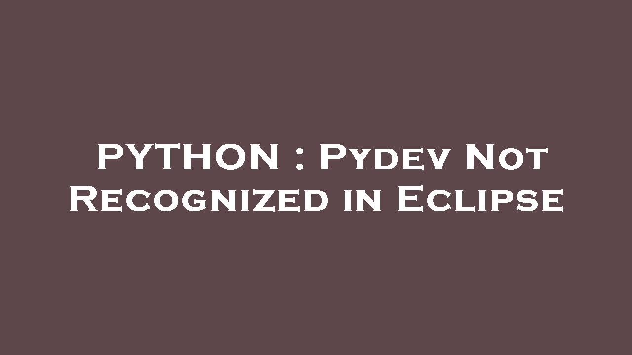 PYTHON : Pydev Not Recognized in Eclipse