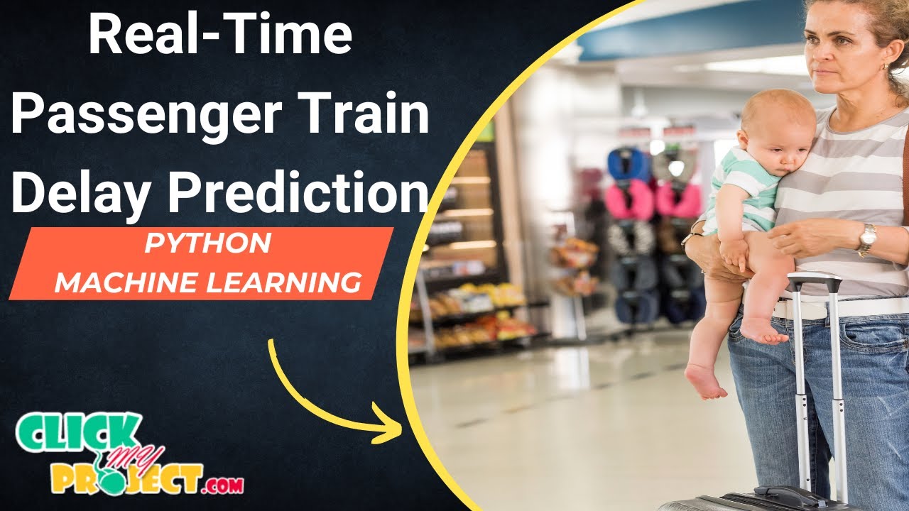 Python Machine Learning Project - Real-Time Passenger Train Delay Prediction - ClickMyProject