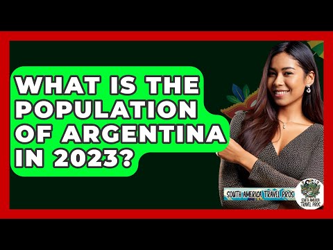 What Is The Population Of Argentina In 2023? - South America Travel Pros