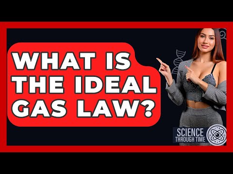 What Is The Ideal Gas Law? - Science Through Time