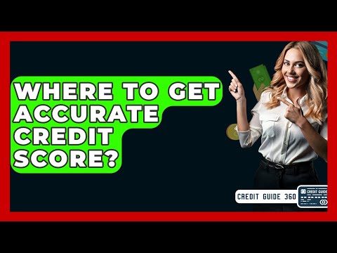 Where To Get Accurate Credit Score? - CreditGuide360.com