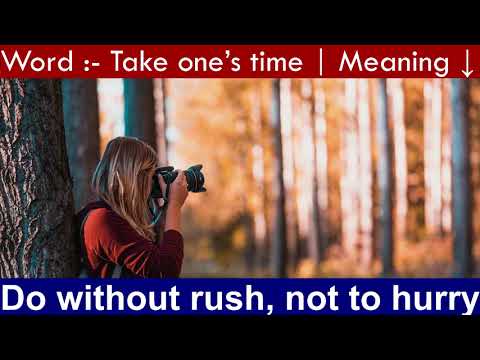 Take one’s time – Definition and meaning | Examples | Synonyms | Antonyms | Images | Youtube Videos