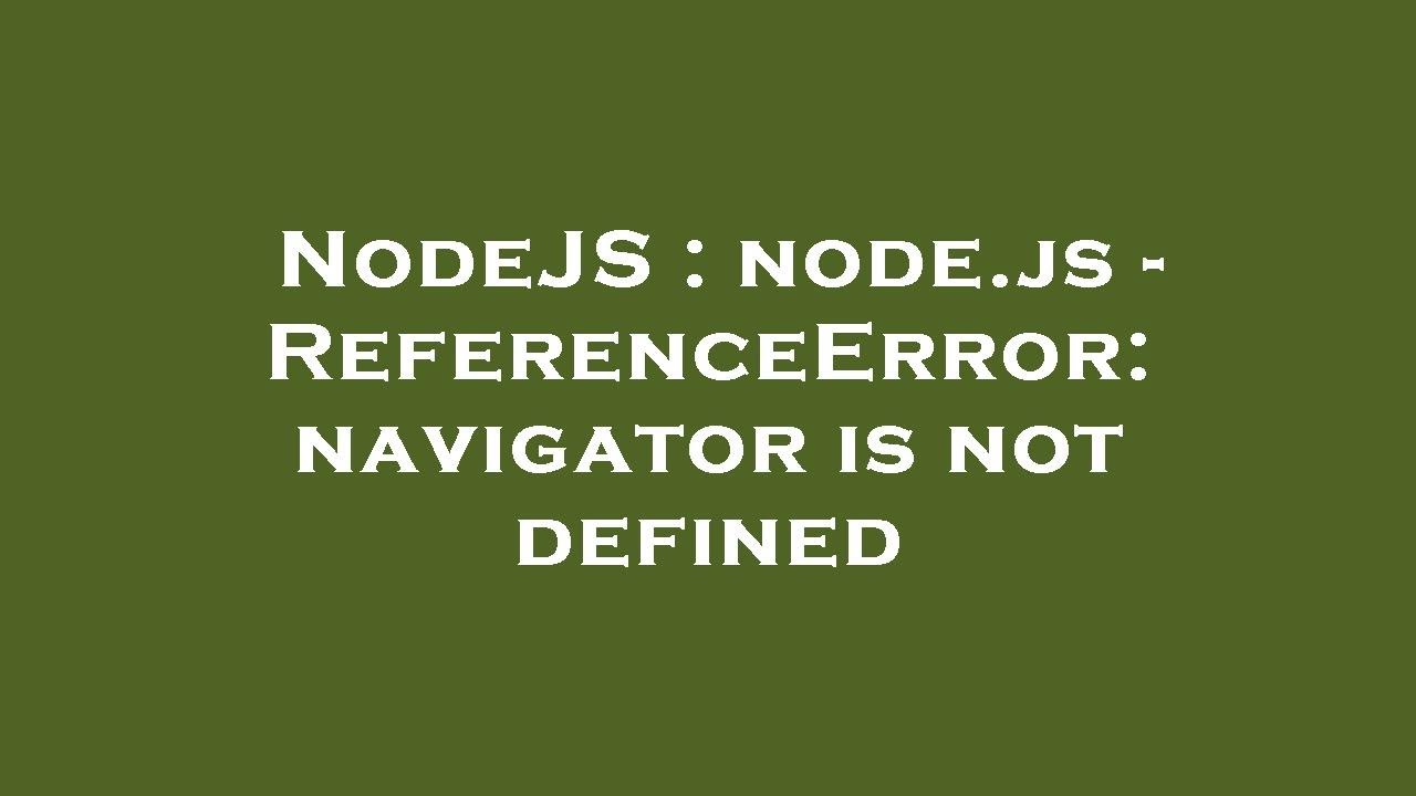 NodeJS : node.js - ReferenceError: navigator is not defined