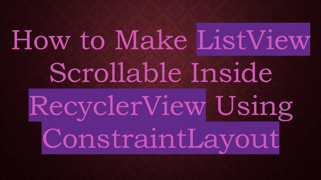 How to Make ListView Scrollable Inside RecyclerView Using ConstraintLayout