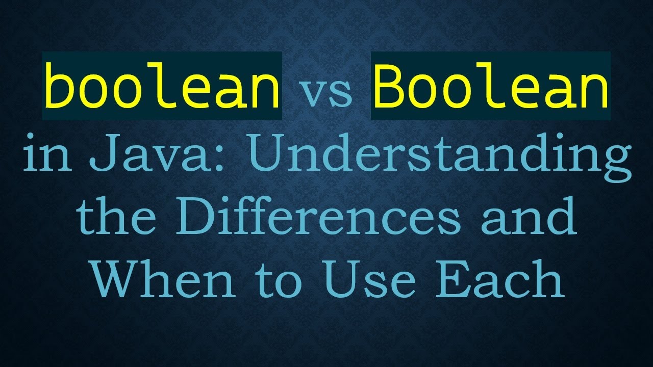 `boolean` vs `Boolean` in Java: Understanding the Differences and When to Use Each
