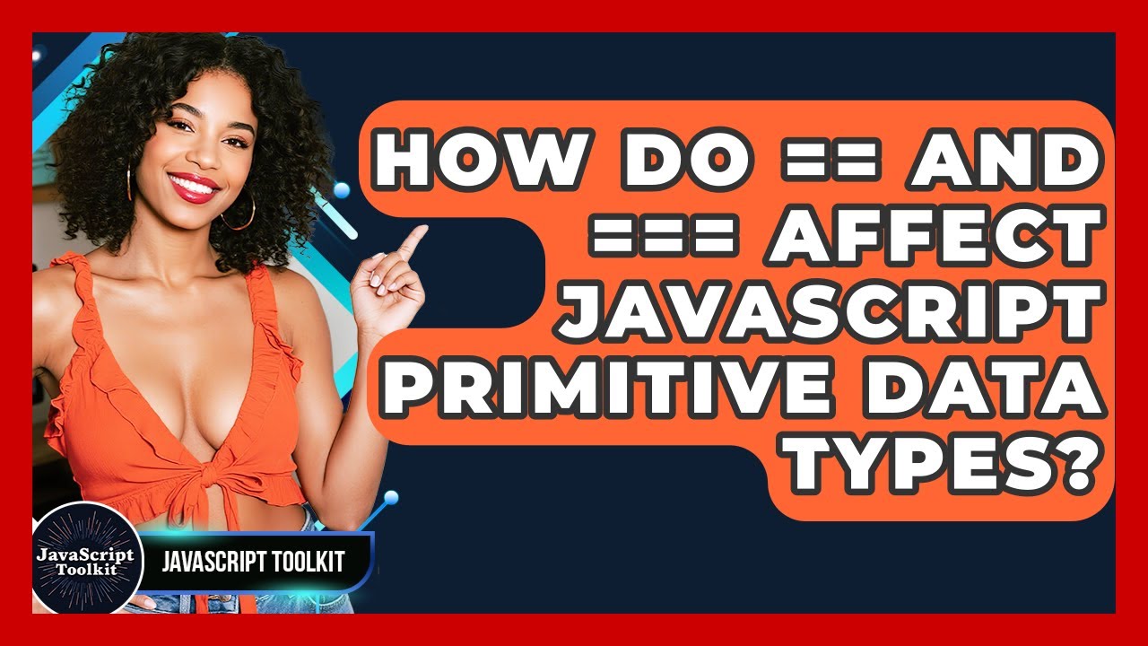 How Do == And === Affect JavaScript Primitive Data Types? - JavaScript Toolkit
