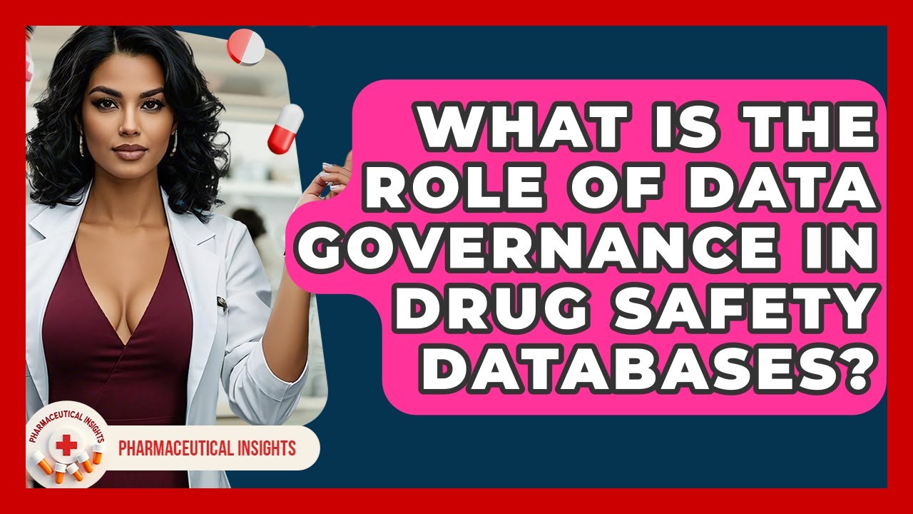 What Is The Role Of Data Governance In Drug Safety Databases? - Pharmaceutical Insights