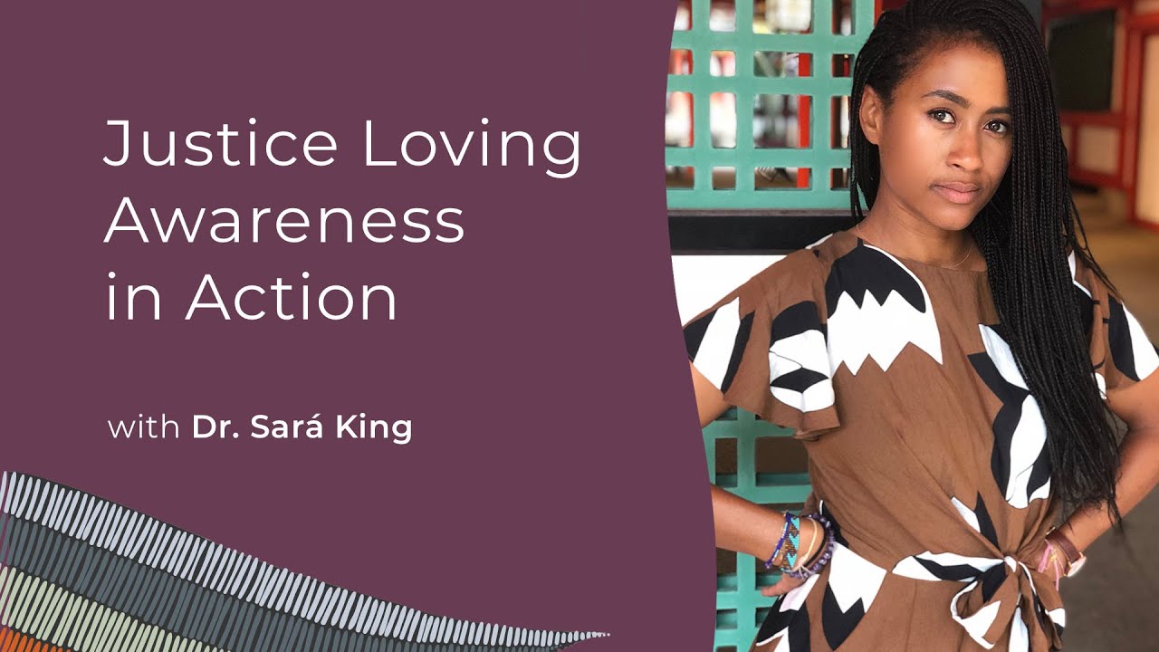 Dr. Sará King: Justice Loving Awareness in Action
