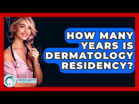 How Many Years Is Dermatology Residency? - Skin Savvy Dermatology
