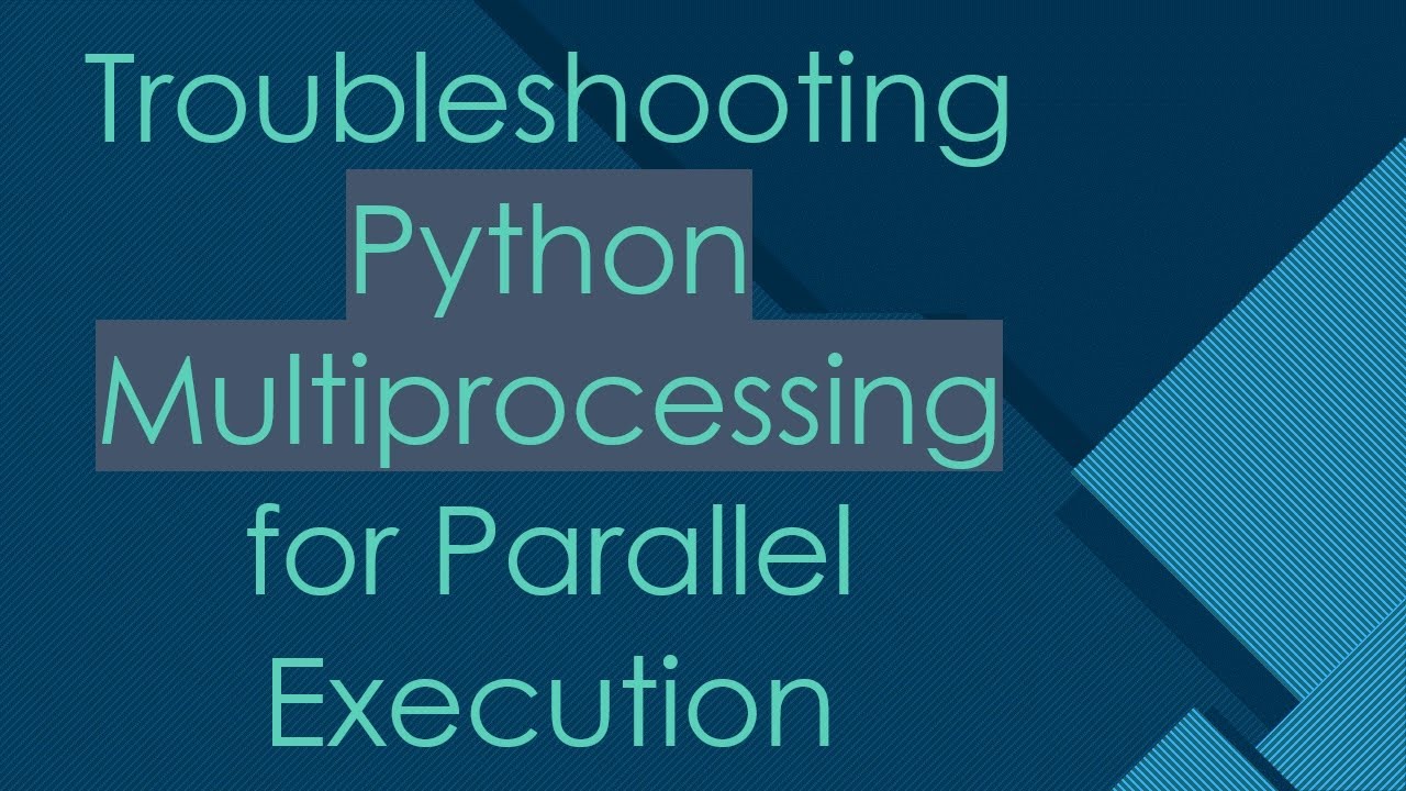 Troubleshooting Python Multiprocessing for Parallel Execution