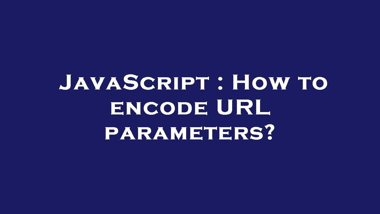 JavaScript : How to encode URL parameters?