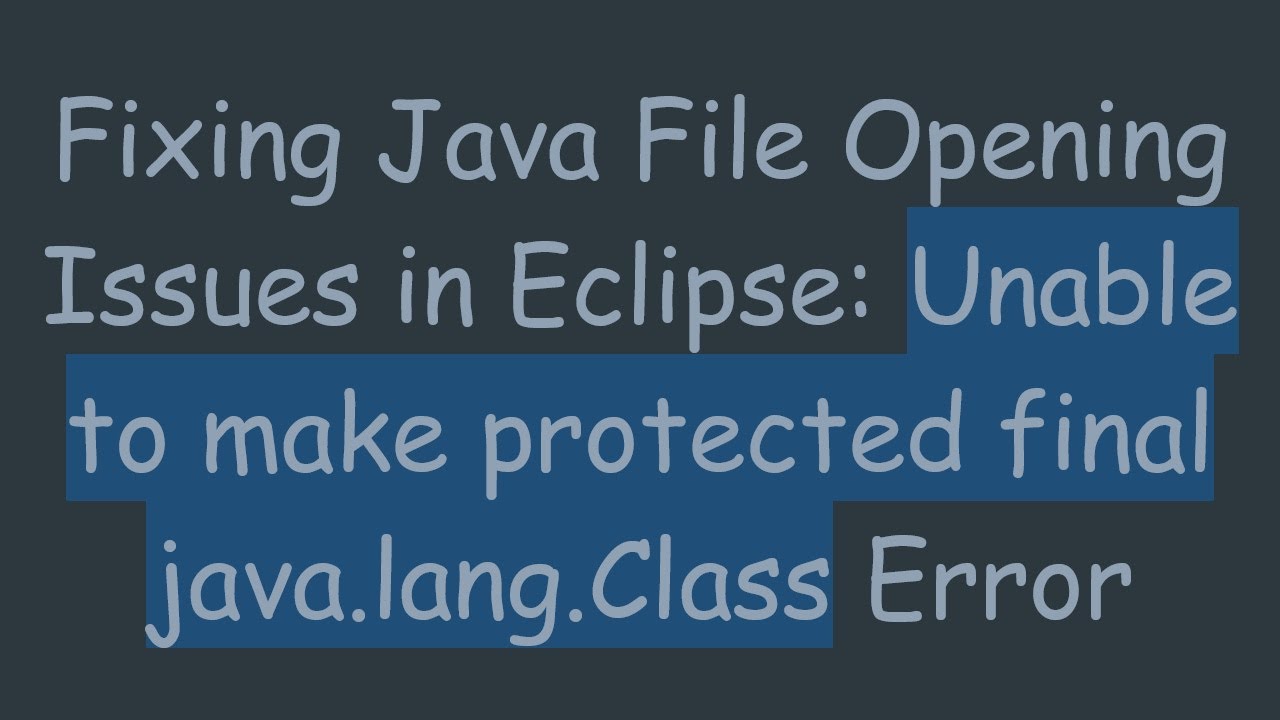 Fixing Java File Opening Issues in Eclipse: Unable to make protected final java.lang.Class Error