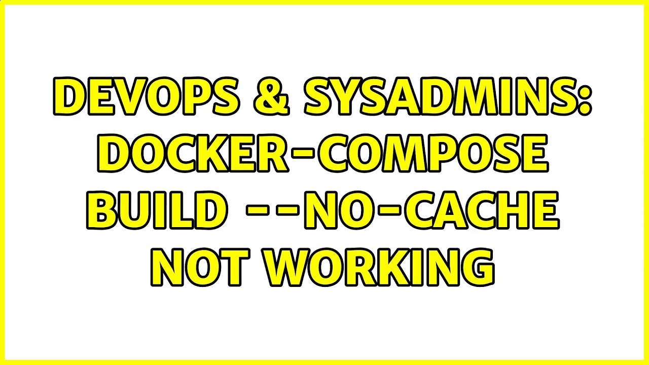 DevOps & SysAdmins: docker-compose build --no-cache not working