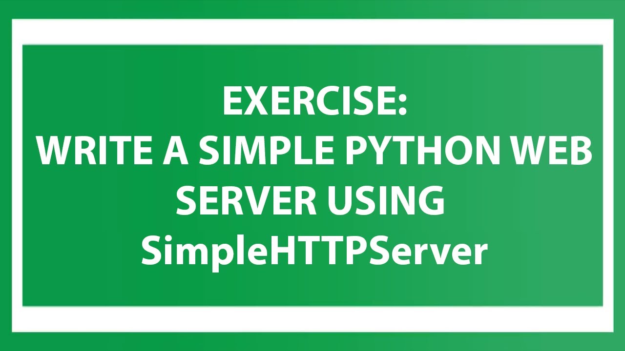 Exercise: Write a simple Python web server using SimpleHTTPServer