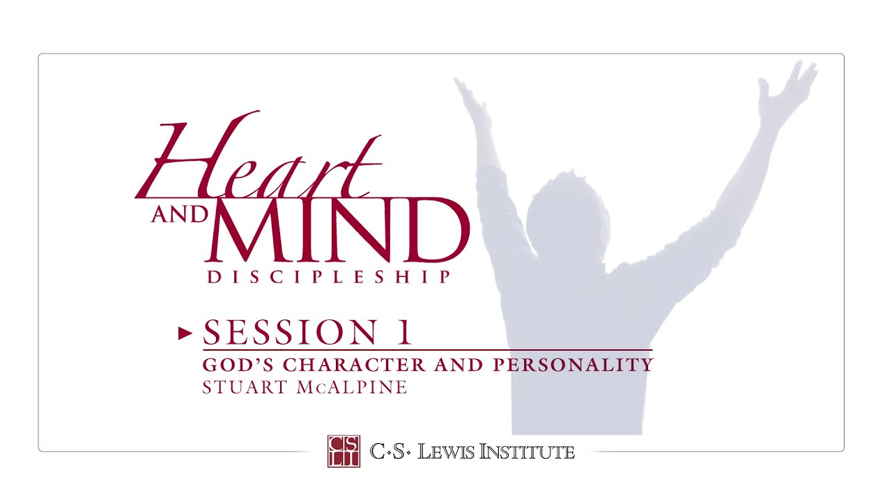 Heart and Mind Discipleship Session 1 God's Character & Personality (Stuart McAlpine)