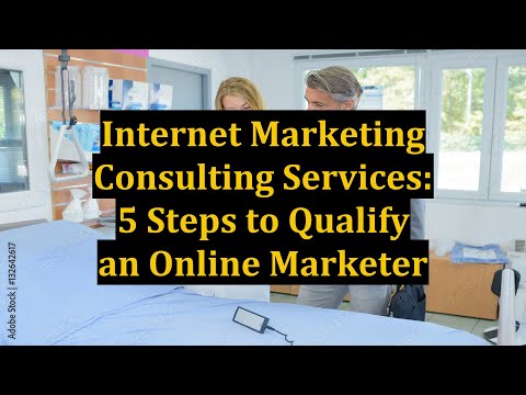 Internet Marketing Consulting Services: 5 Steps to Qualify an Online Marketer