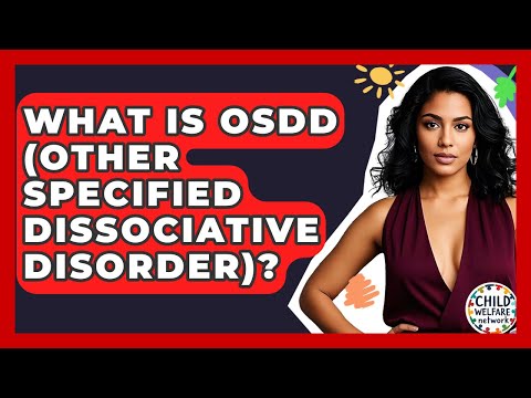 What Is OSDD (Other Specified Dissociative Disorder)? - Child Welfare Network