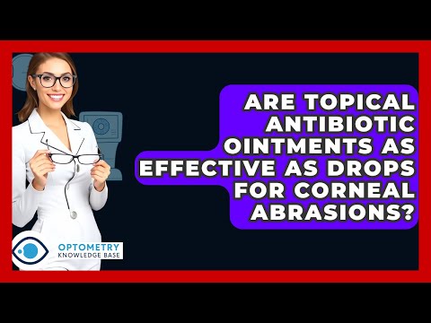 Are Topical Antibiotic Ointments As Effective As Drops For Corneal Abrasions?