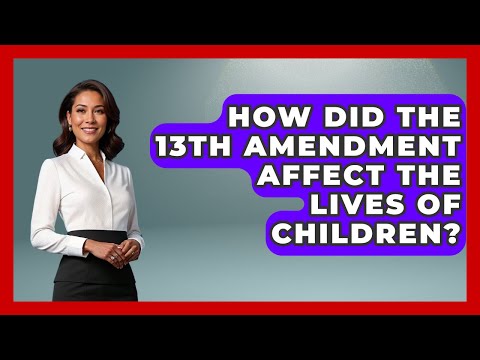 How Did The 13th Amendment Affect The Lives Of Children? - The Civil War Nerds