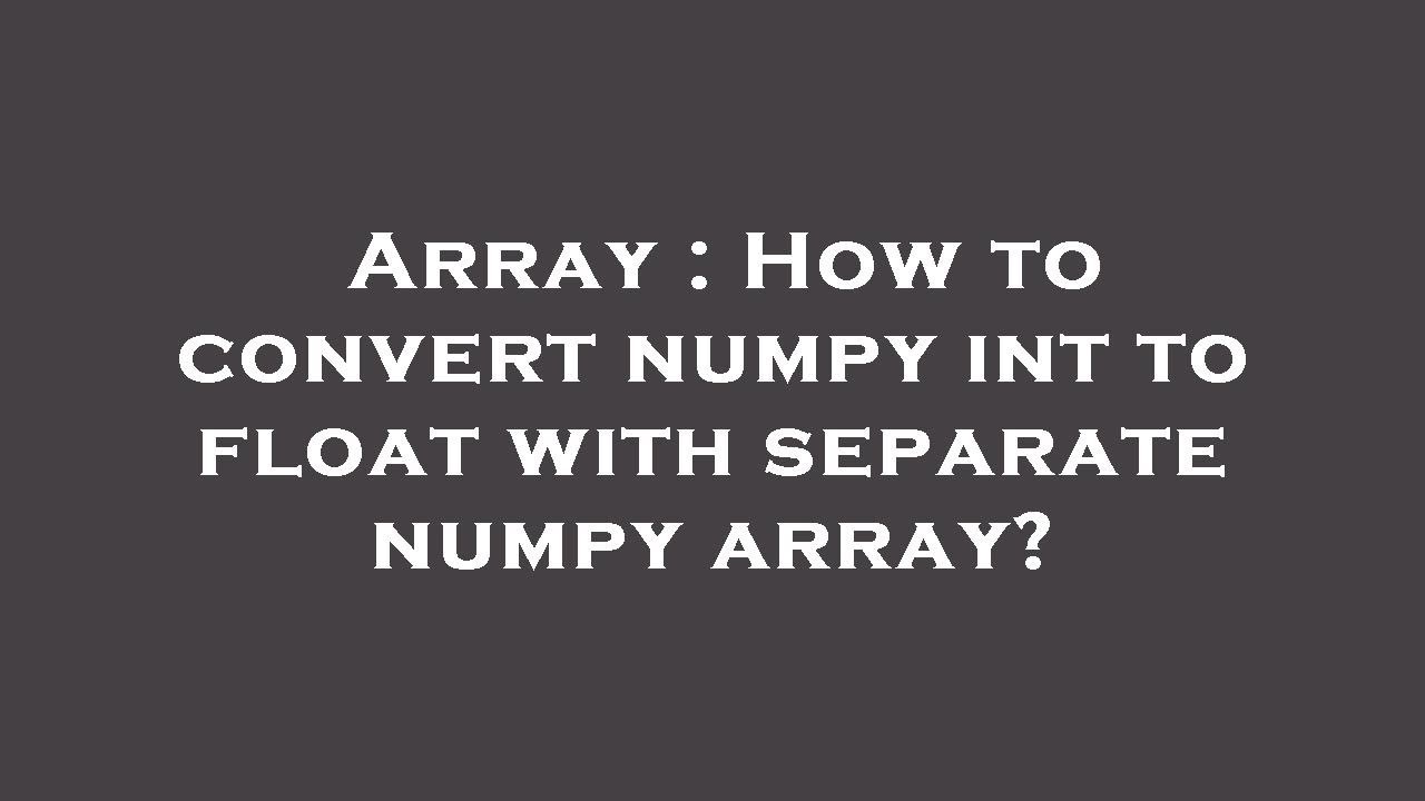 Array : How to convert numpy int to float with separate numpy array?