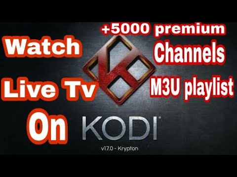 WATCH LIVE TV CHANNELS +5000 ON KODI - IPTV LIST M3U DAILY UPDATED AUGUST 2017