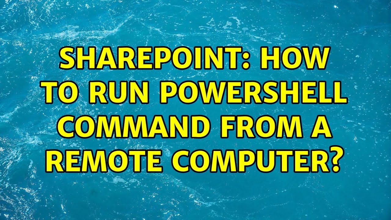 Sharepoint: How to run PowerShell command from a remote computer? (2 Solutions!!)