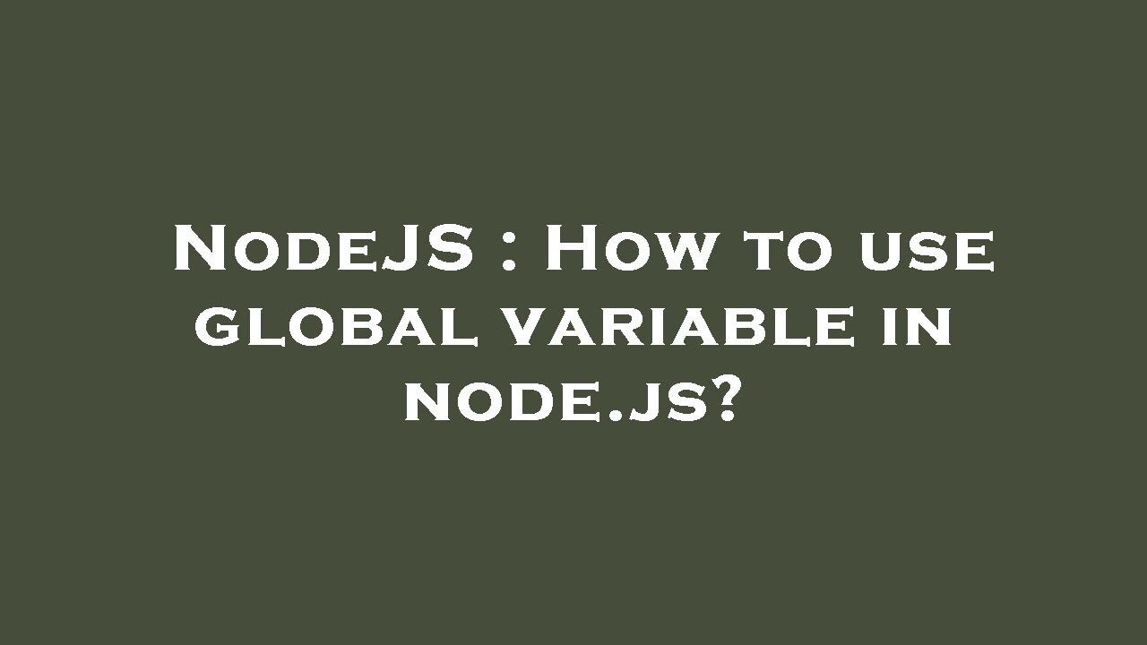 NodeJS : How to use global variable in node.js?