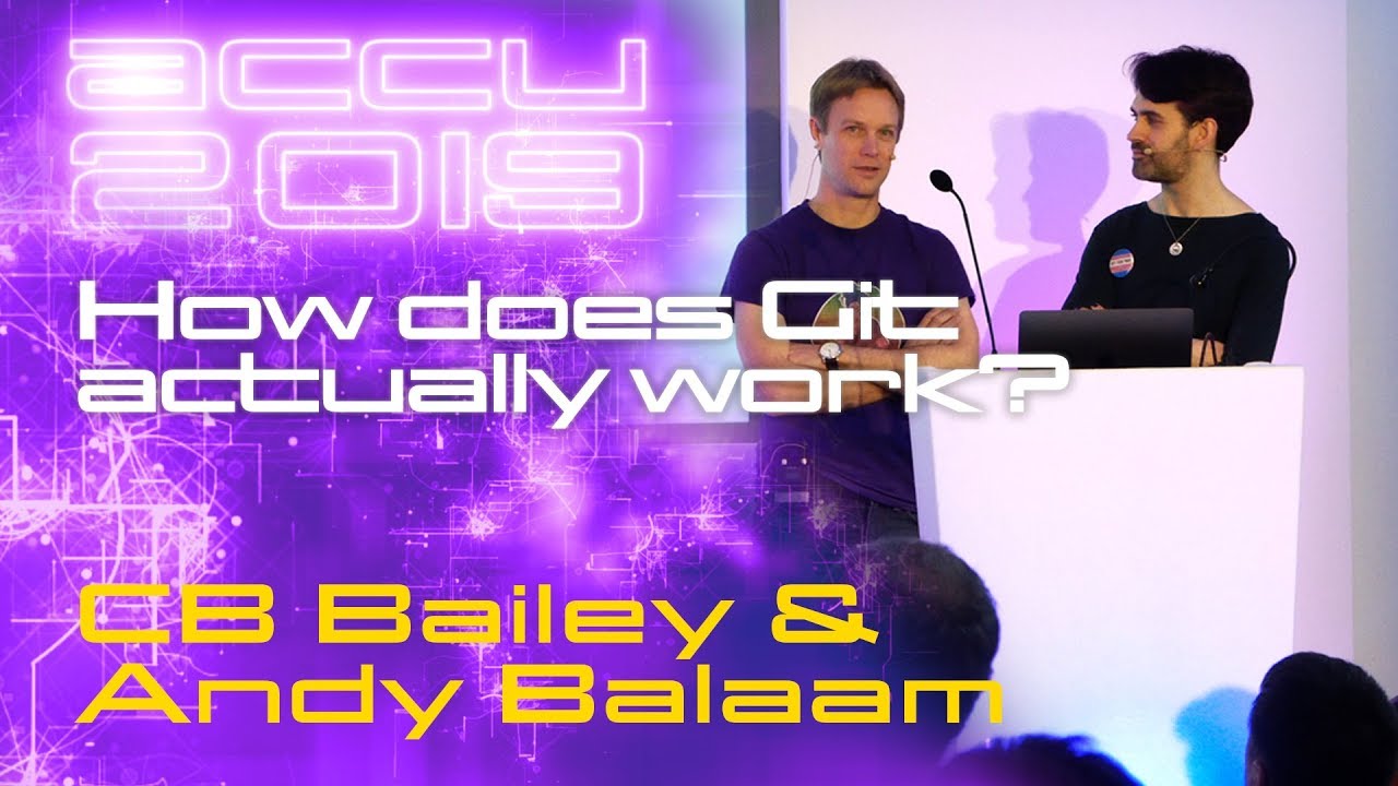 How does Git actually work? - CB Bailey & Andy Balaam [ACCU 2019]