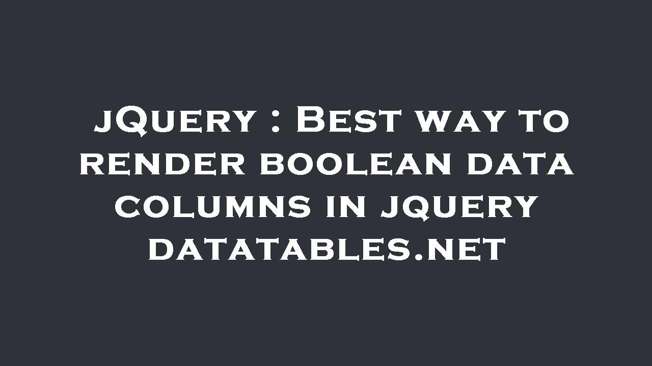 jQuery : Best way to render boolean data columns in jquery datatables.net
