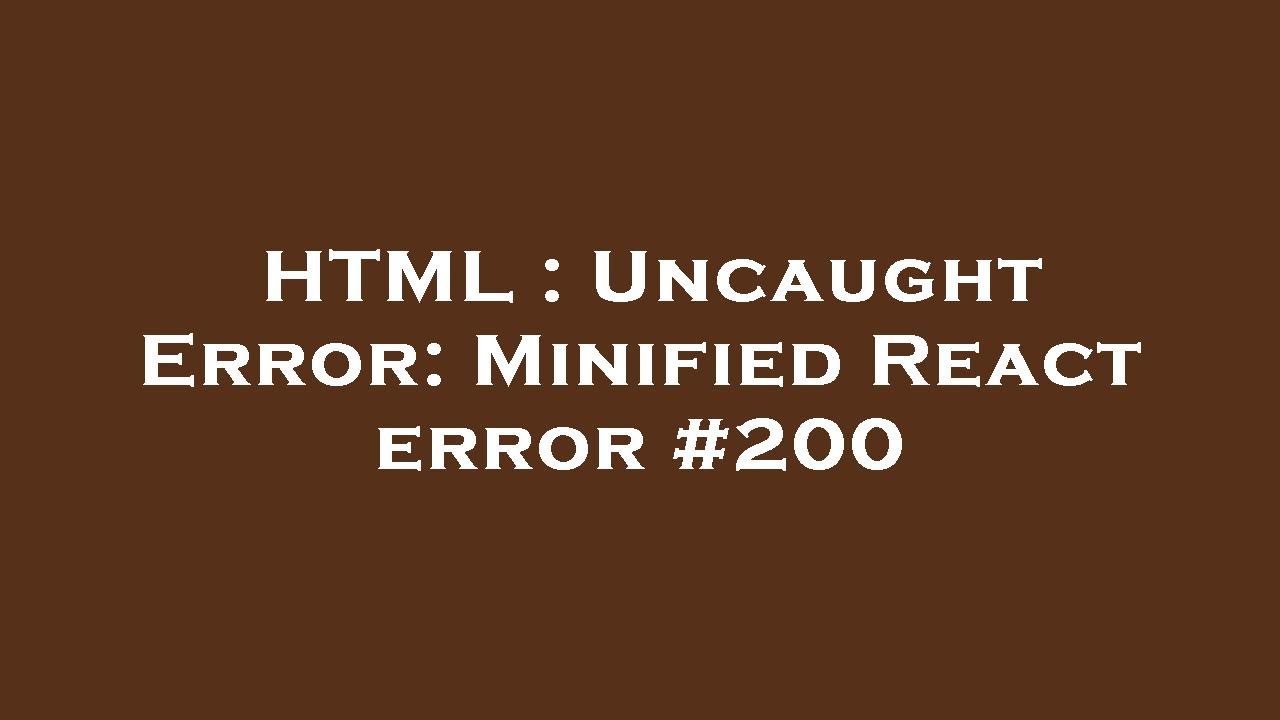 HTML : Uncaught Error: Minified React error #200