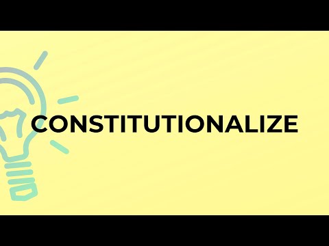 What is the meaning of the word CONSTITUTIONALIZE?