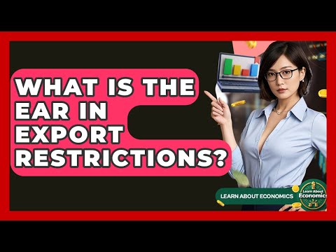 What Is The EAR In Export Restrictions? - Learn About Economics