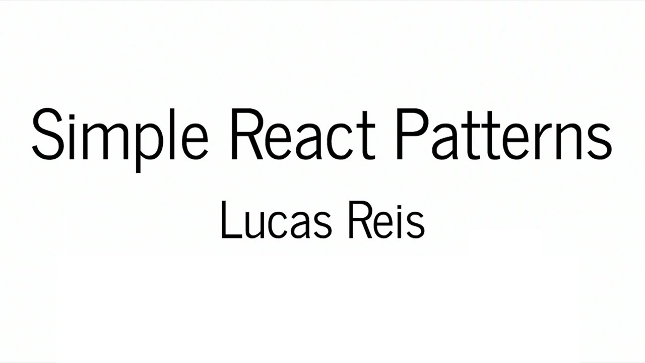 Simple React Patterns - Lucas Reis @ ReactNYC