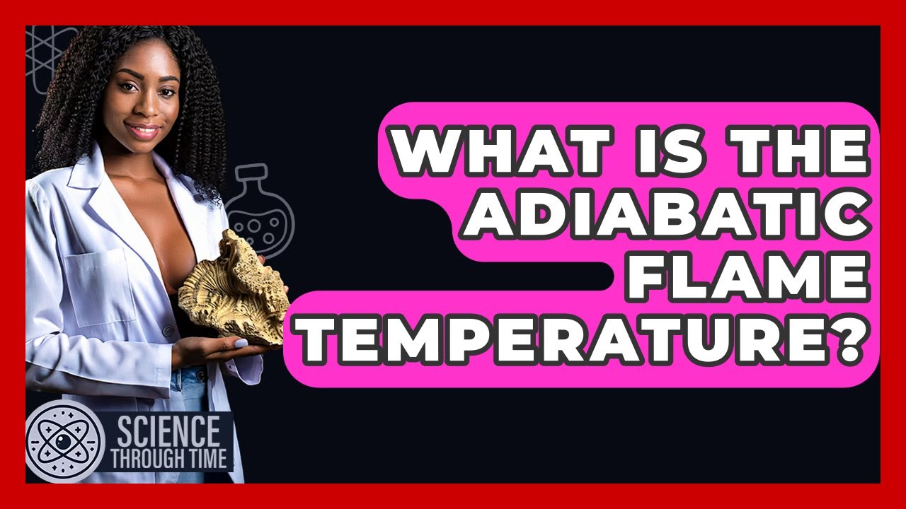 What Is The Adiabatic Flame Temperature? - Science Through Time