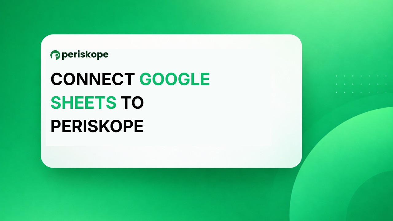 How to Sync Google Sheets with Periskope (Step-by-Step Guide)