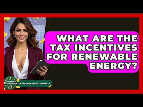What Are The Tax Incentives For Renewable Energy? - Learn About Economics
