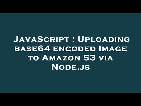 JavaScript : Uploading base64 encoded Image to Amazon S3 via Node.js