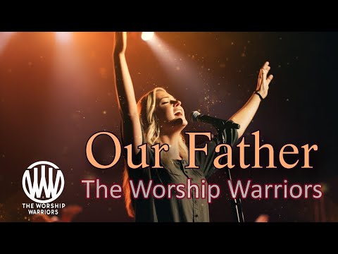Our Father-The Worship Warriors