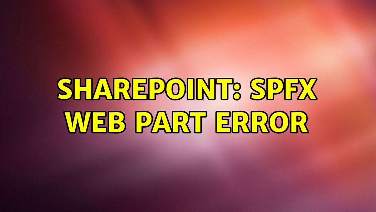 Sharepoint: SPFX Web Part Error